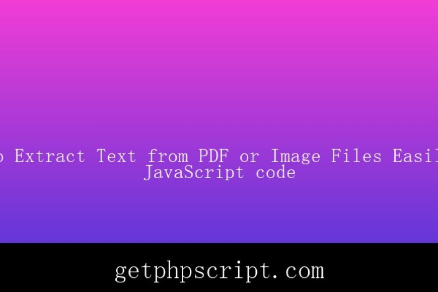 How to Extract Text from PDF or Image Files Easily with JavaScript code ...